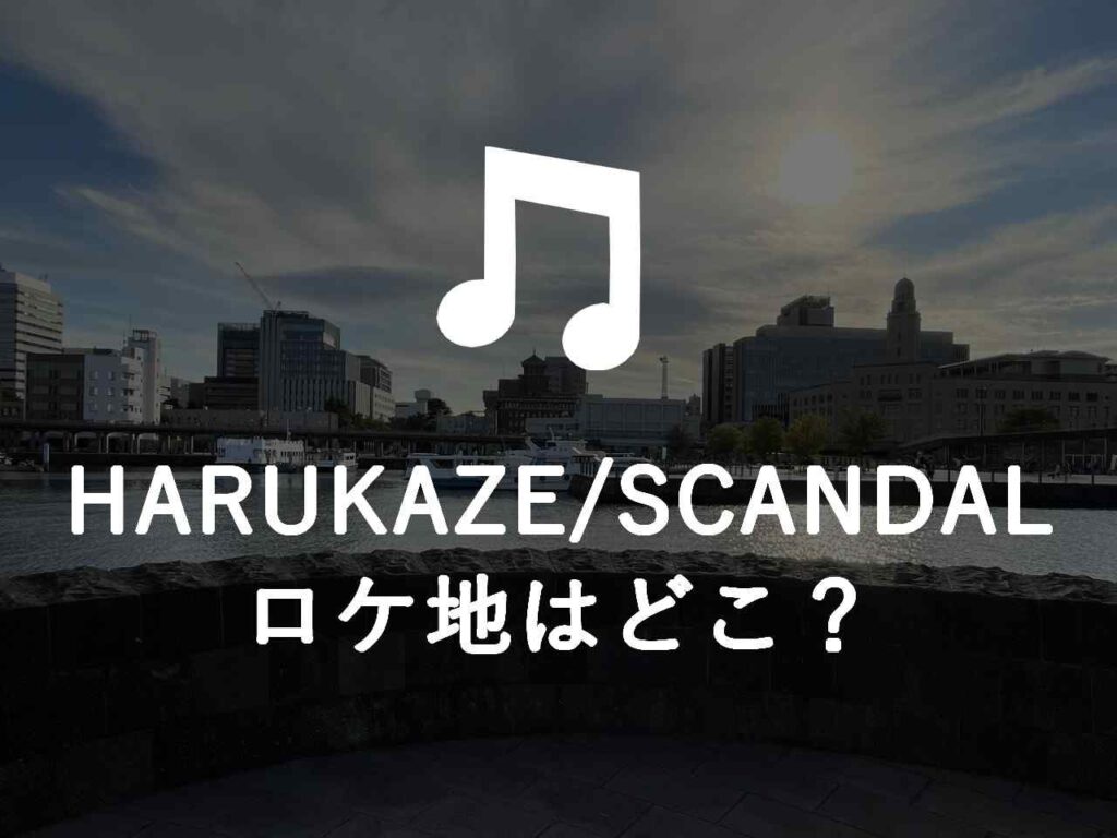 【MV】HARUKAZE/SCANDAL ロケ地まとめ - Another View