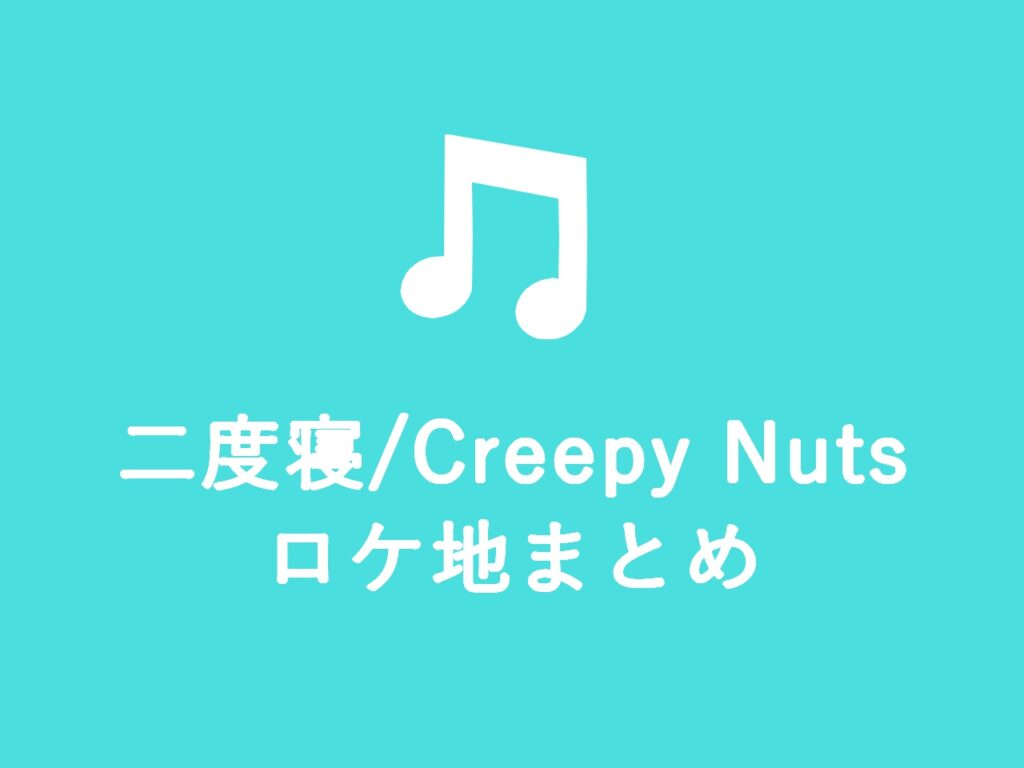 【MV】二度寝/Creepy Nuts ロケ地まとめ - Another View