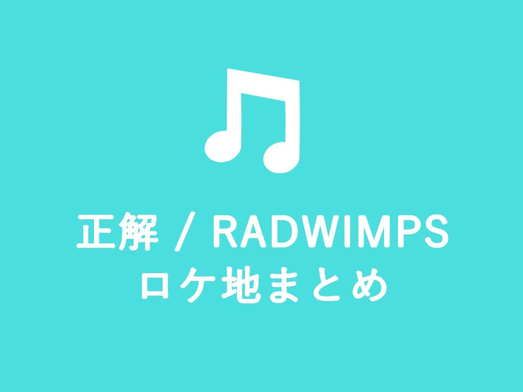 【MV】正解 / RADWIMPS ロケ地まとめ - Another View